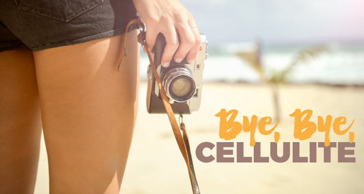 Get Summer Ready - Bye, Bye Cellulite